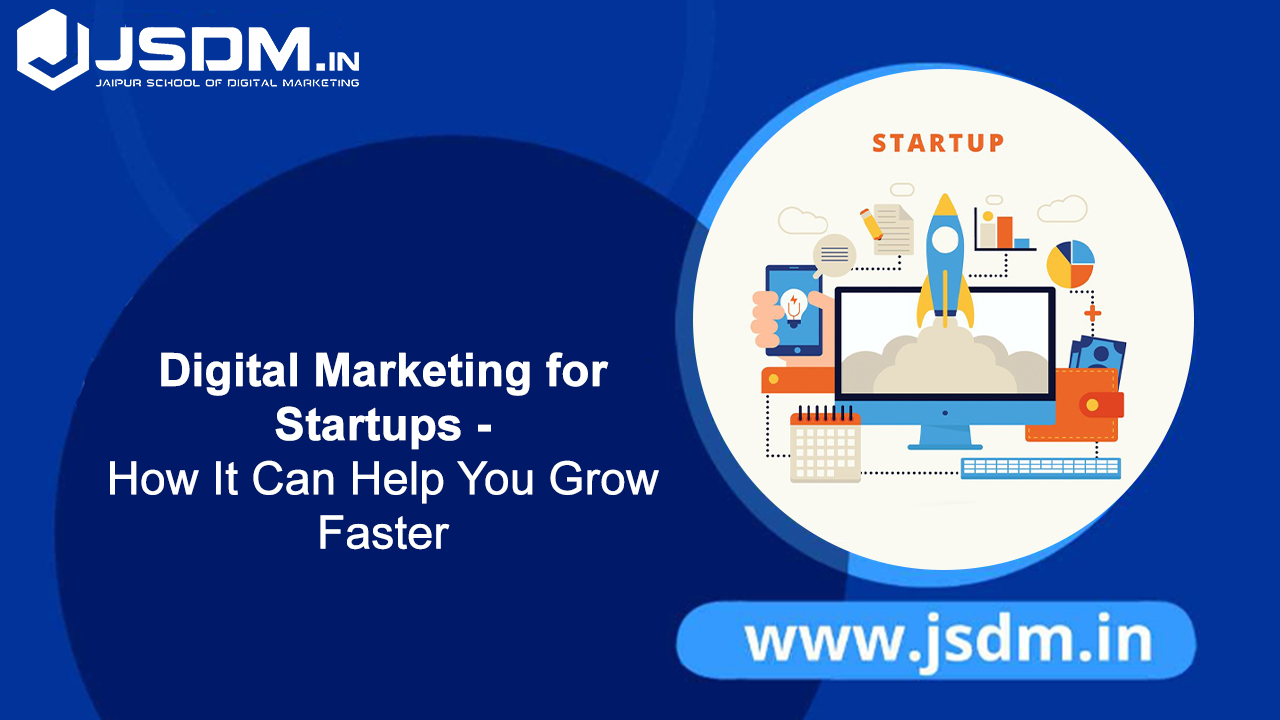 Digital Marketing For Startups – How It Can Help You Grow Faster | JSDM